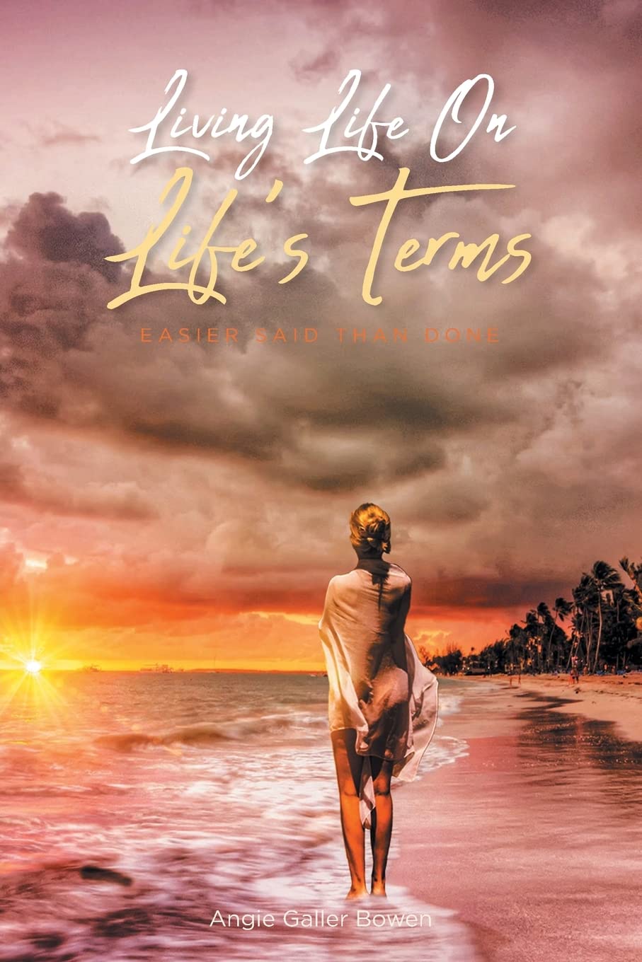 Living Life On Life's Terms: Easier Said than Done: Bowen, Angie Galler ...