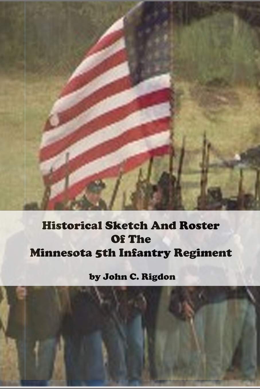 Historical Sketch and Roster Of The Minnesota 5th Infantry Regiment ...