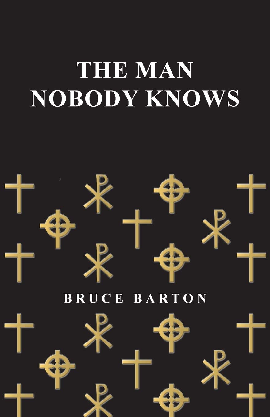 The Man Nobody Knows: Barton, Bruce: 9781446527801: Amazon.com: Books