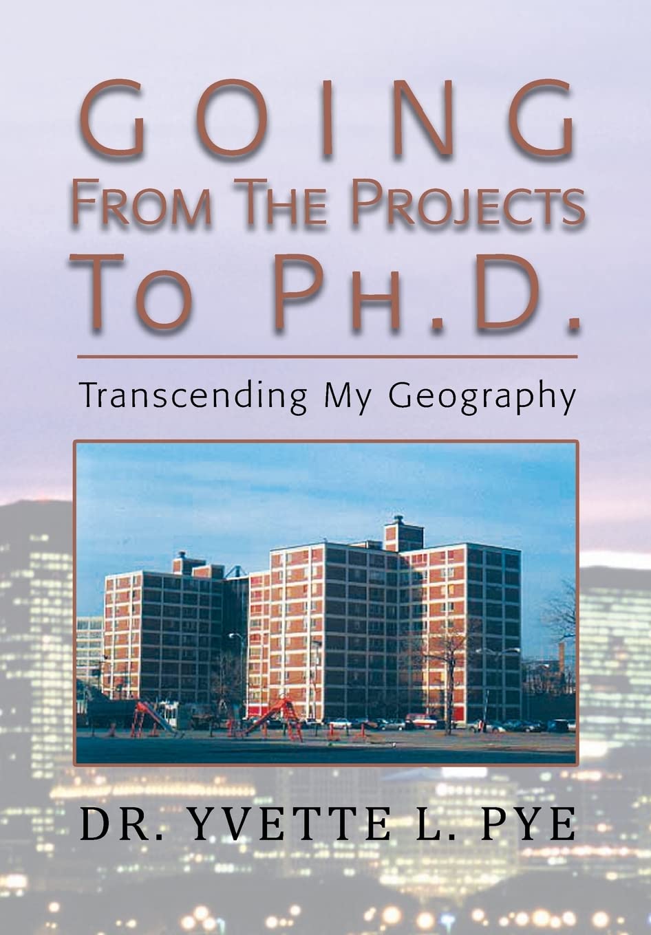 GOING From The Projects to PhD: Transcending My Geography: Pye, Dr ...