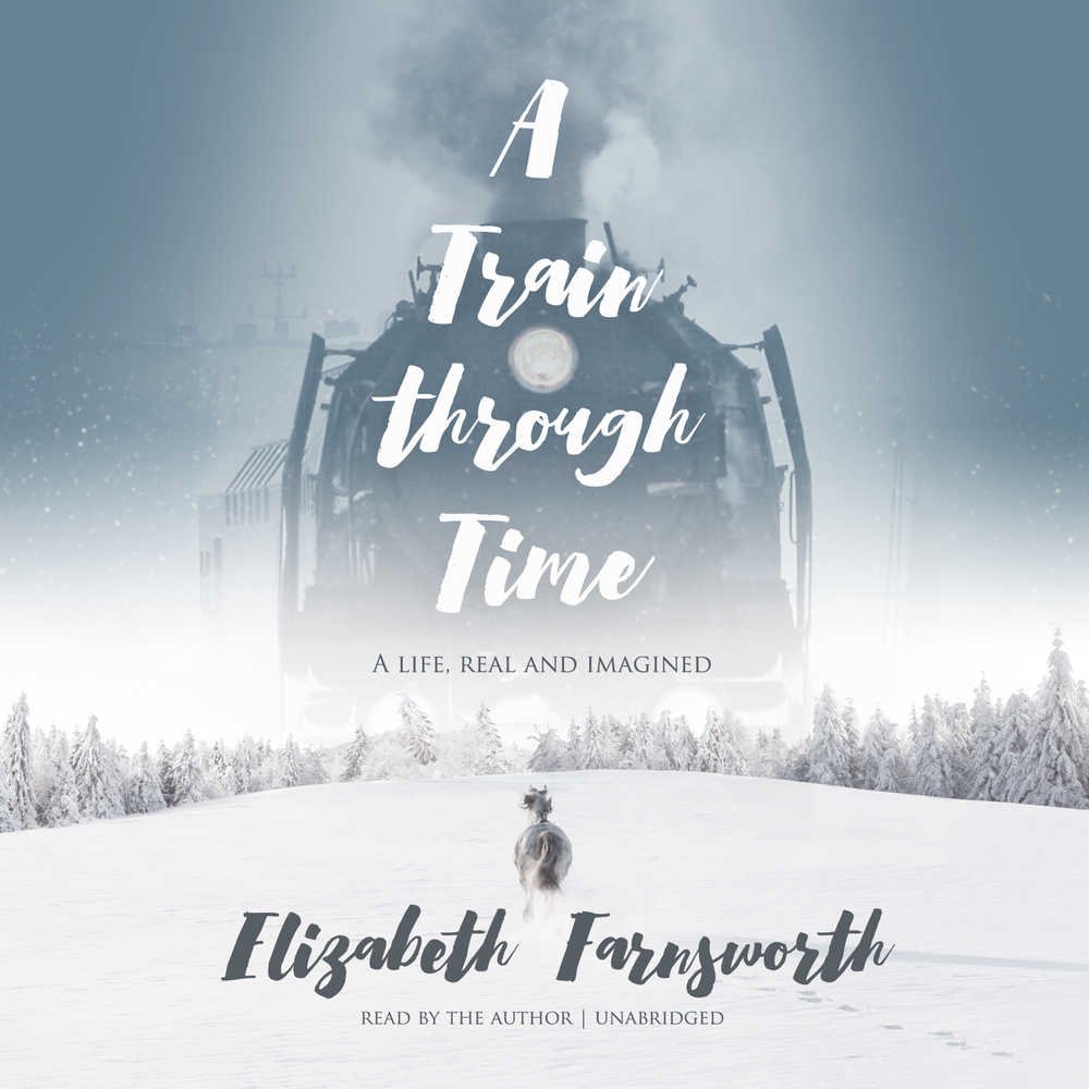 A Train Through Time: A Life, Real and Imagined: Farnsworth, Elizabeth ...