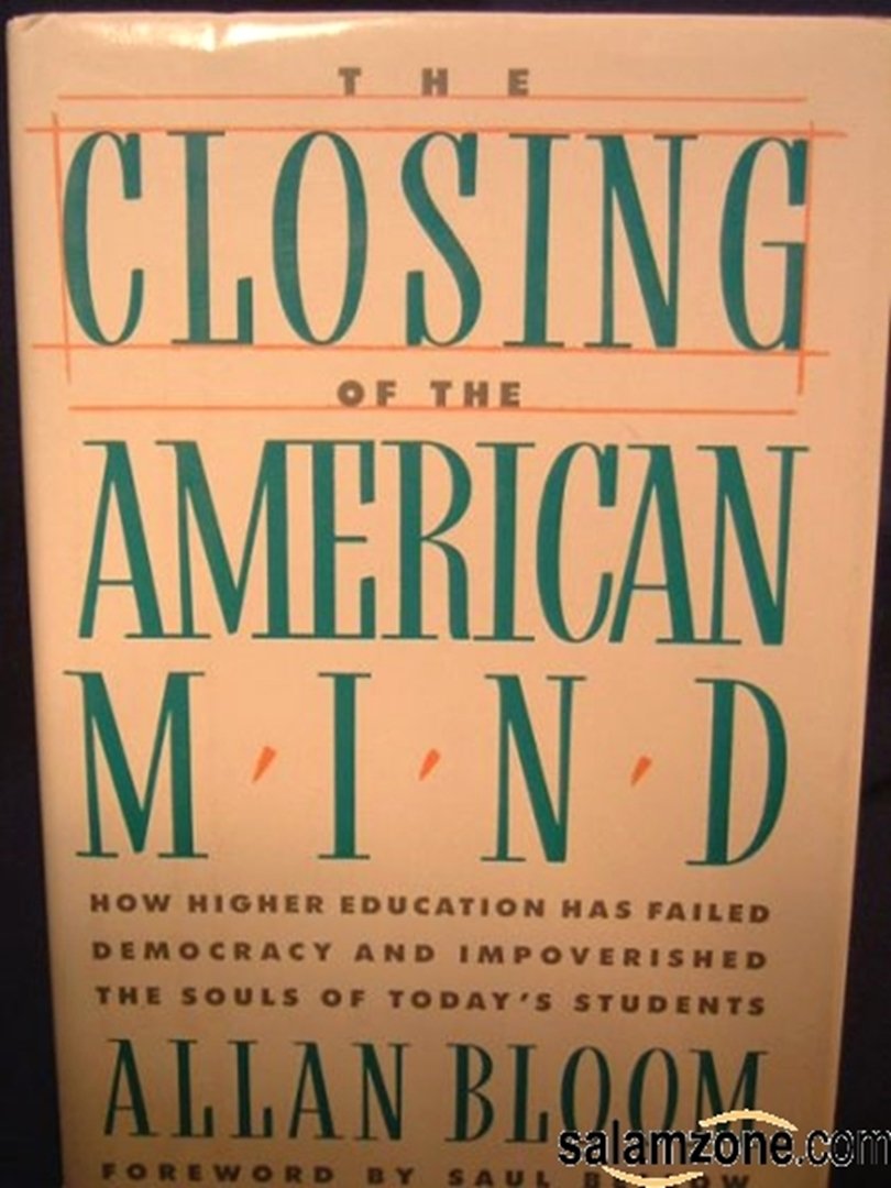 The Closing of the American Mind: Bloom, Allan, Bellow, Saul ...