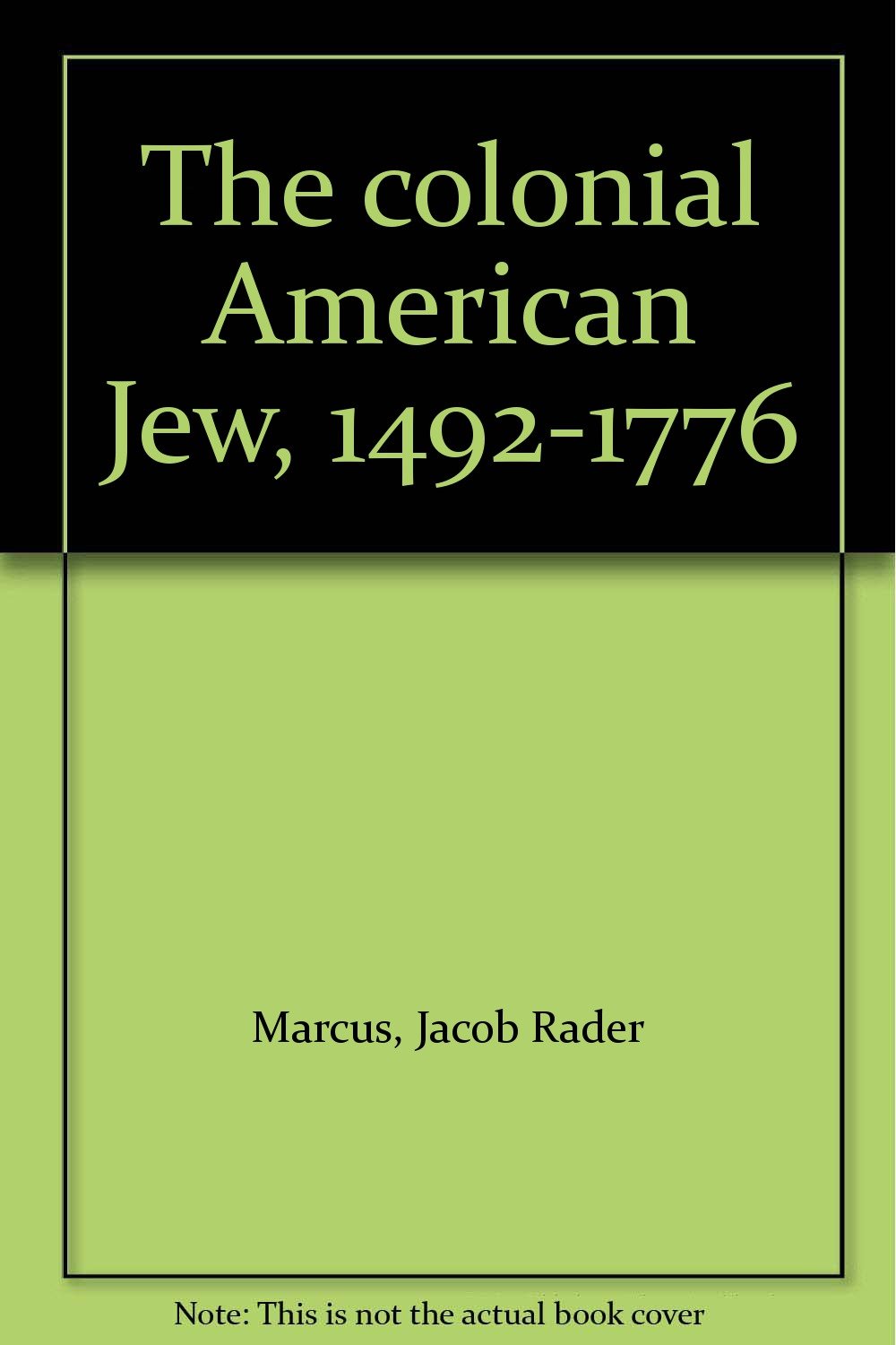 The colonial American Jew, 1492-1776: Jacob Rader Marcus, unknown ...