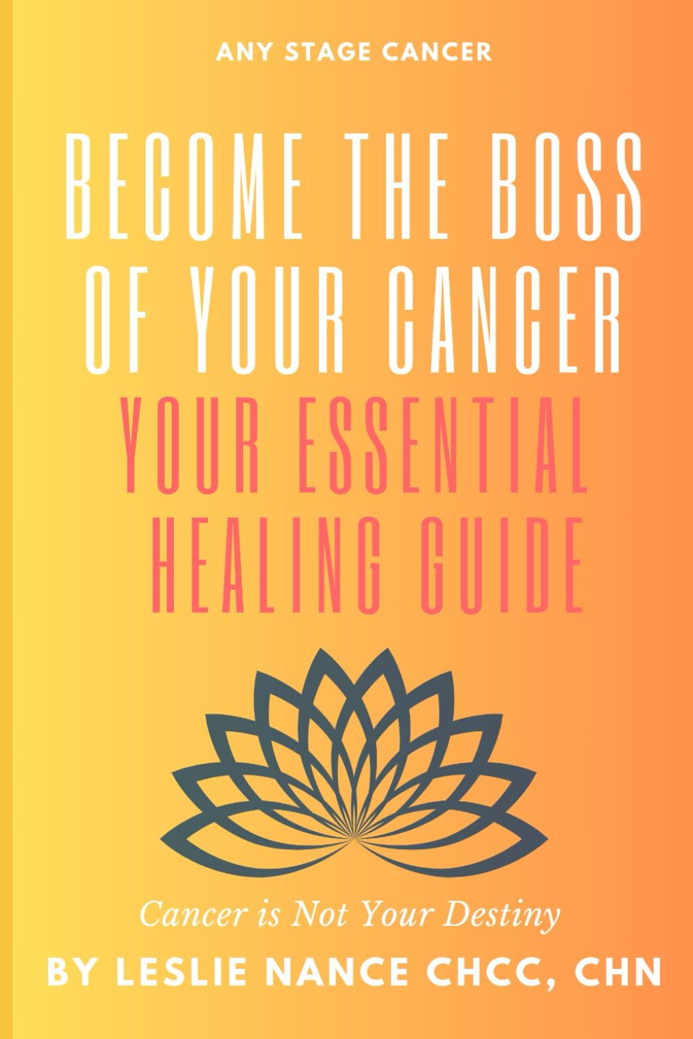Become the Boss of Your Cancer: Your Essential Healing Guide: Cancer is ...