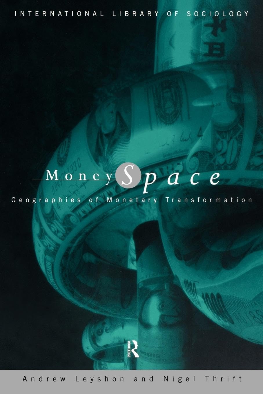 Money/Space (International Library of Sociology): Leyshon, Andrew ...