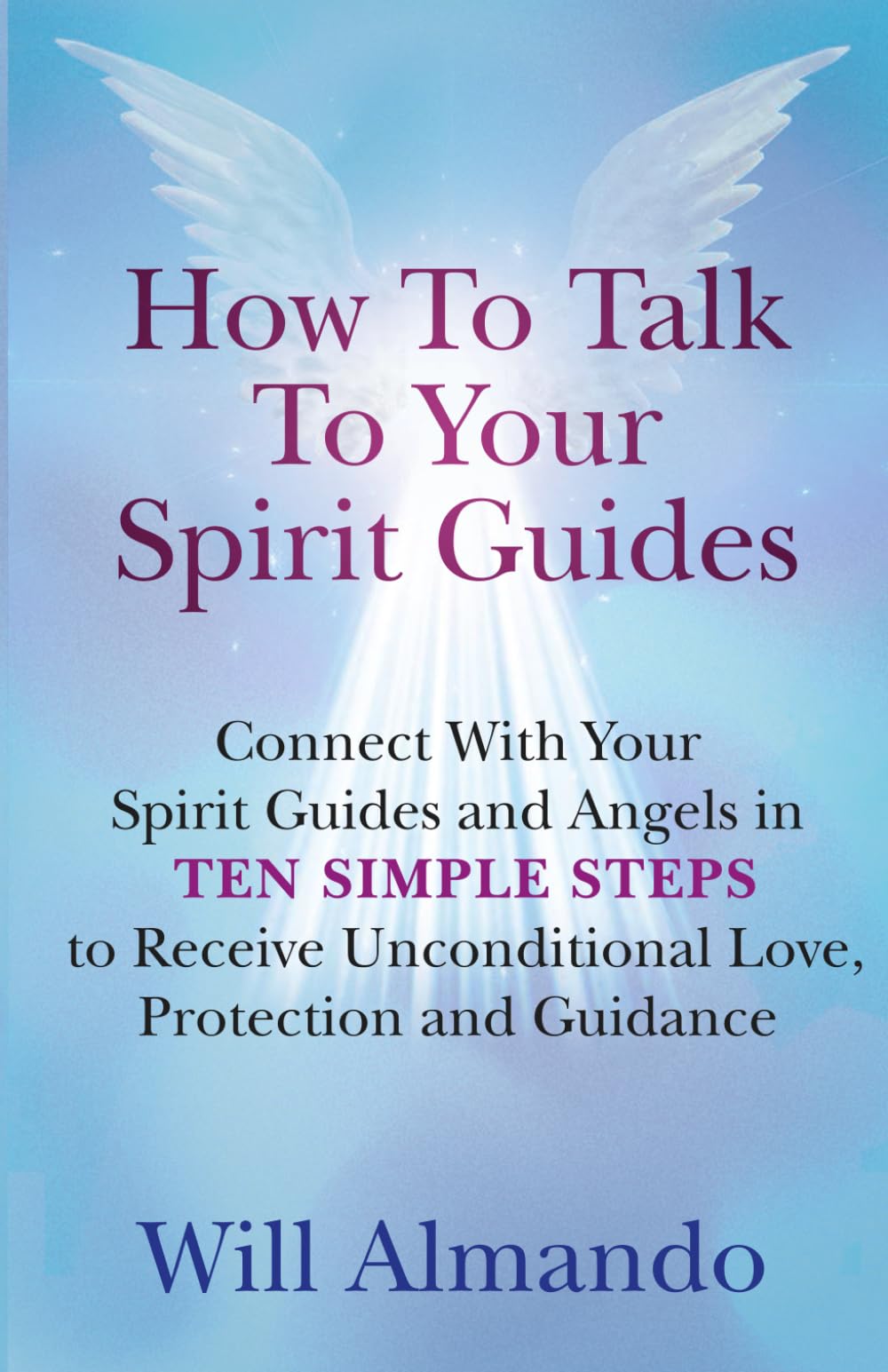 How To Talk To Your Spirit Guides: Ten Simple Steps to Receive ...