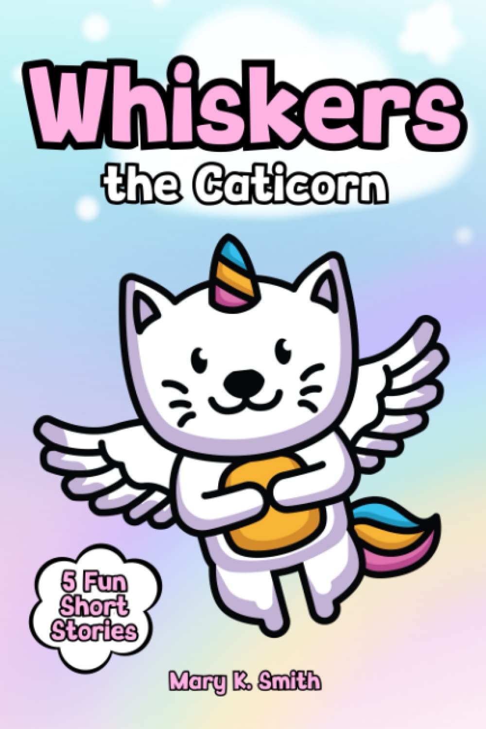 Whiskers the Caticorn: 5 Fun Short Stories for Kids: Smith, Mary K ...