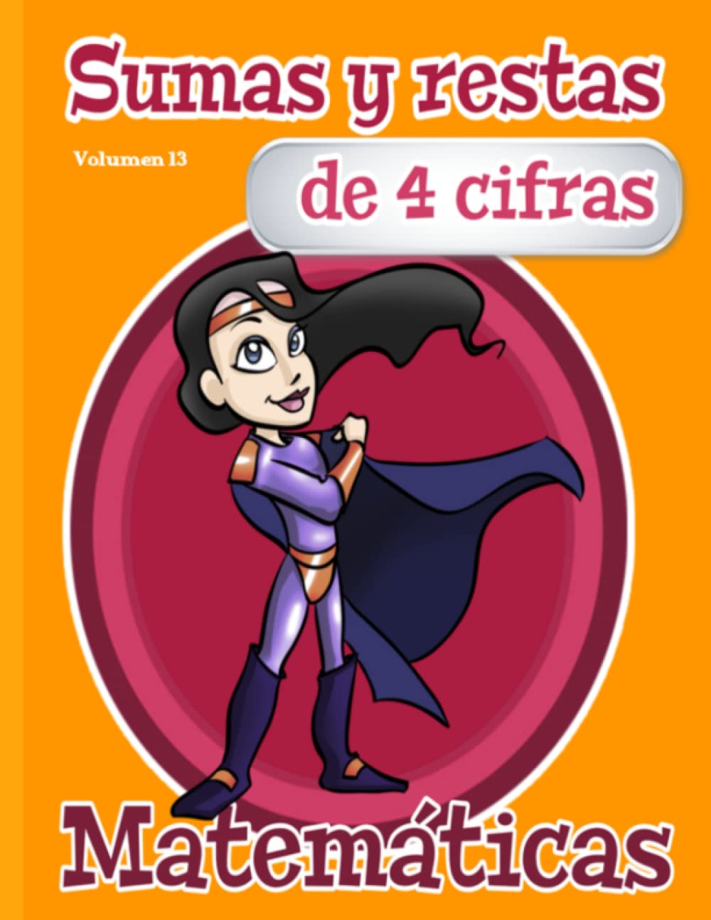 Matemáticas. Sumas y restas de 4 cifras. Volumen 13: Cálculo. Sumas de ...