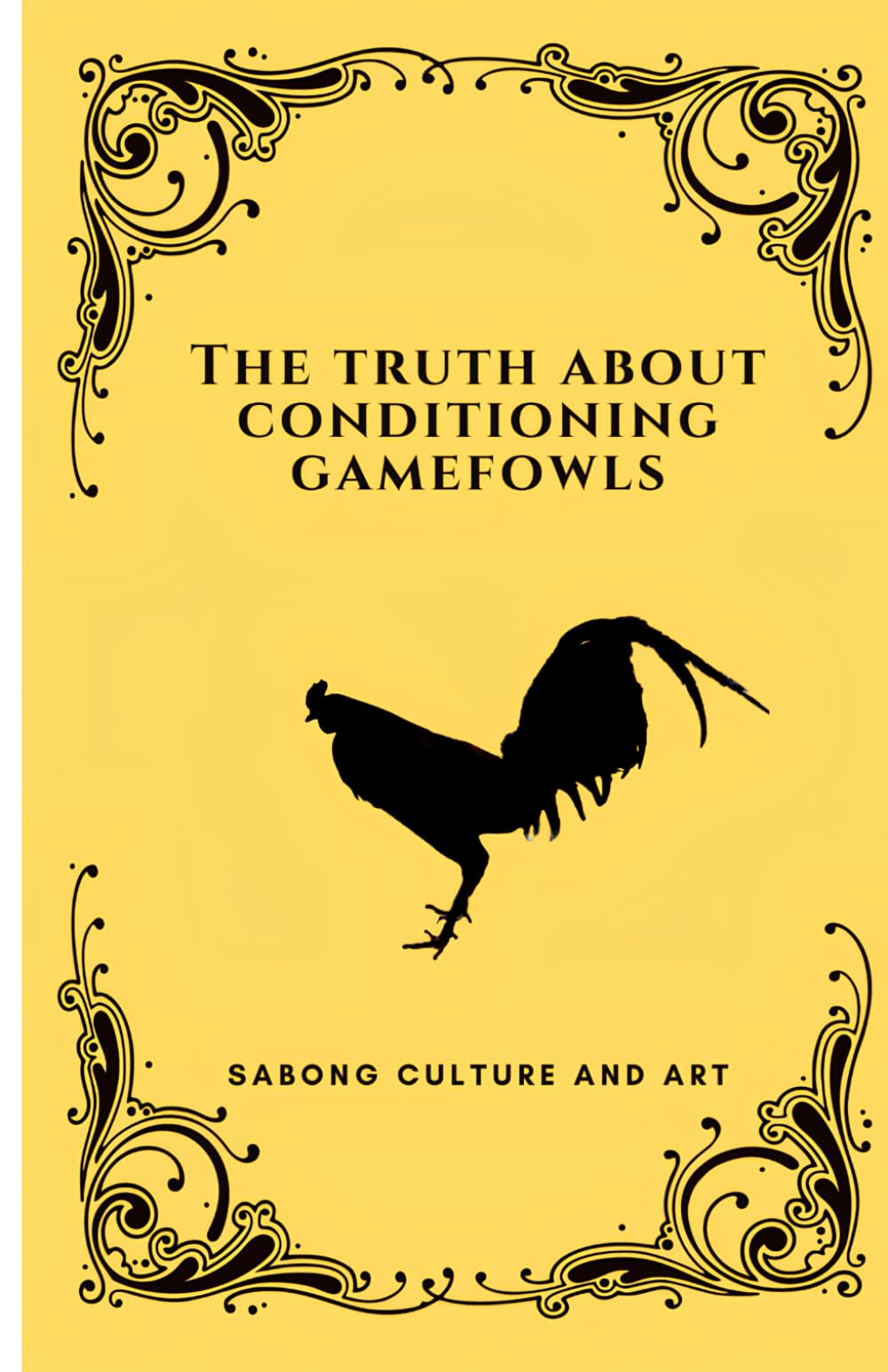 The Truth About Conditioning Gamefowls: and Art, Sabong Culture ...