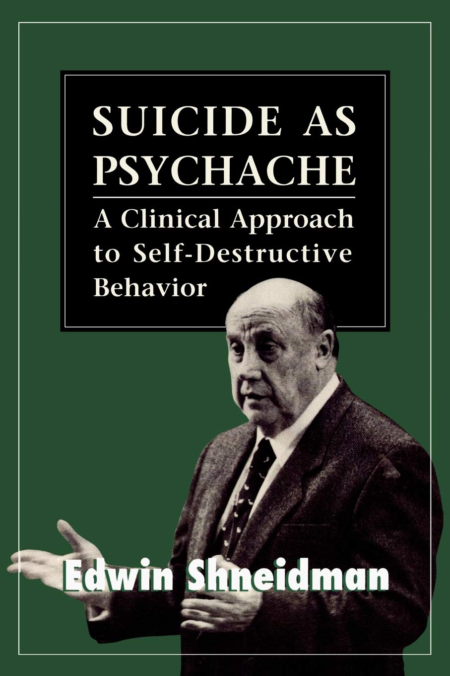 Suicide as Psychache: A Clinical Approach to Self-Destructive Behavior ...