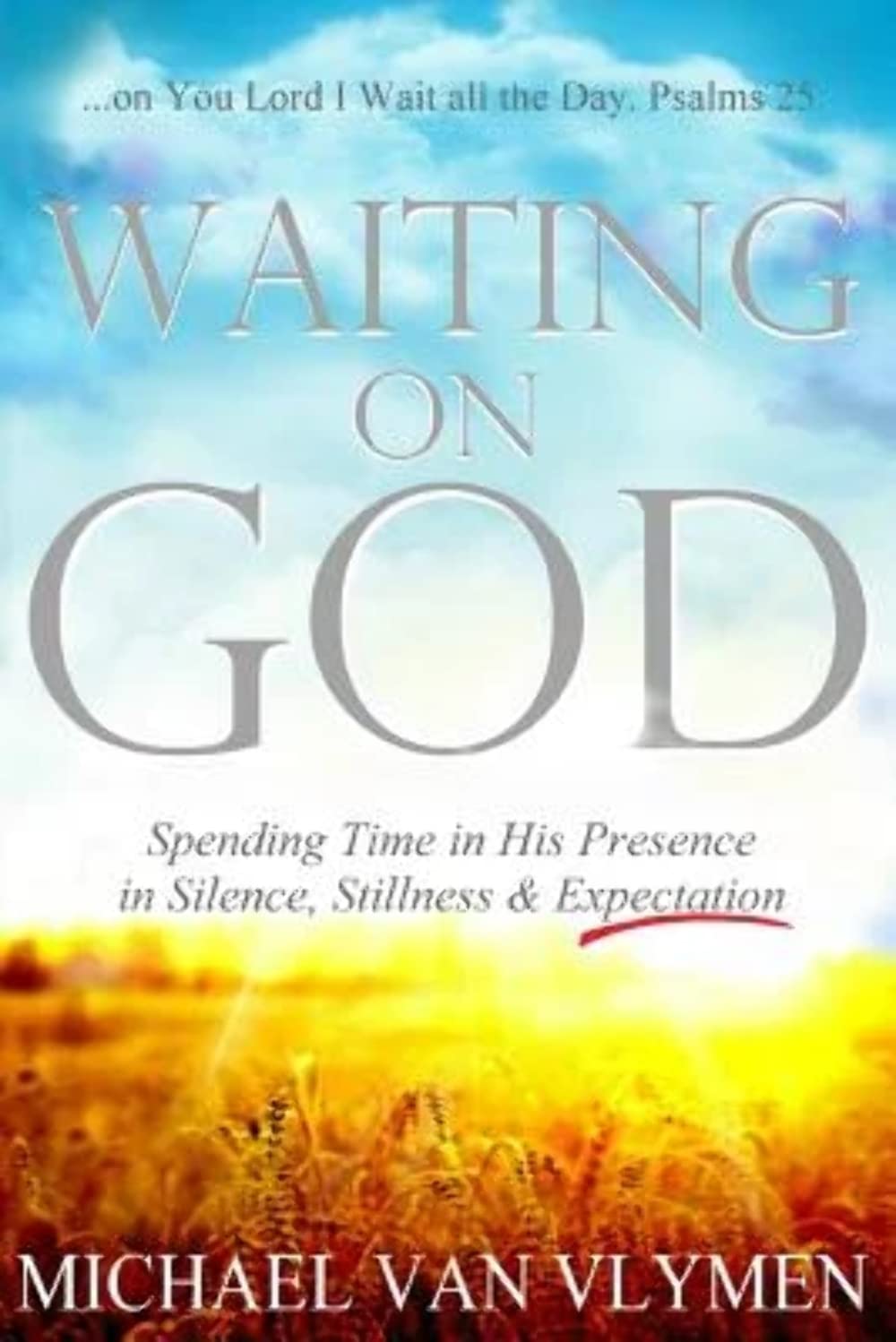 Waiting on God: Spending Time in His Presence in Silence, Stillness ...