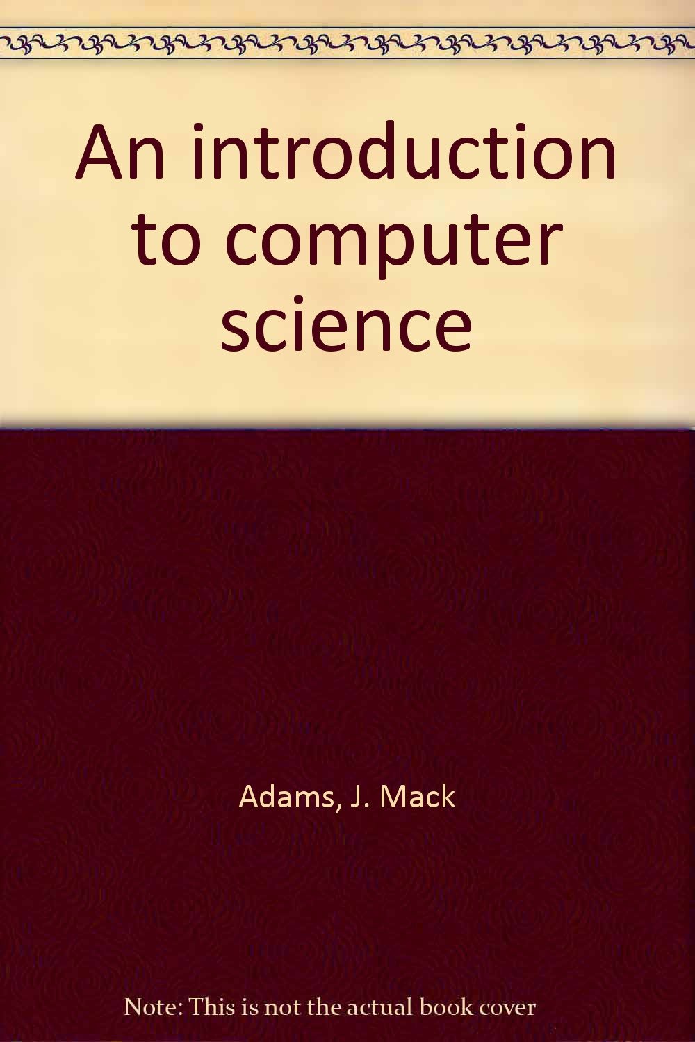 An introduction to computer science: Adams, J. Mack: Amazon.com: Books