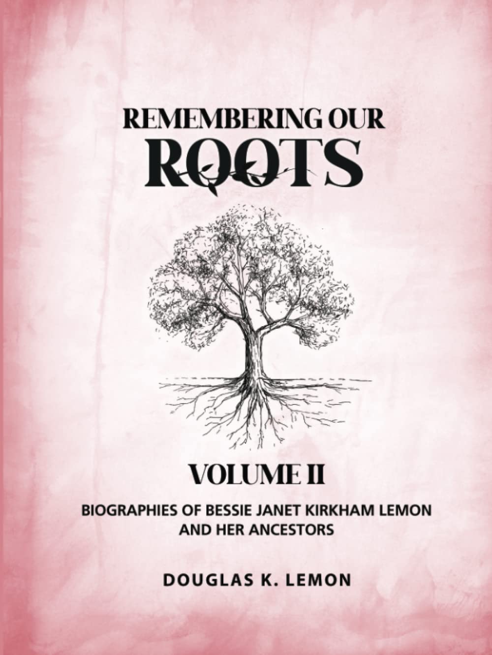 Remembering Our Roots, Volume Two: Biographies of Bessie Janet Kirkham ...