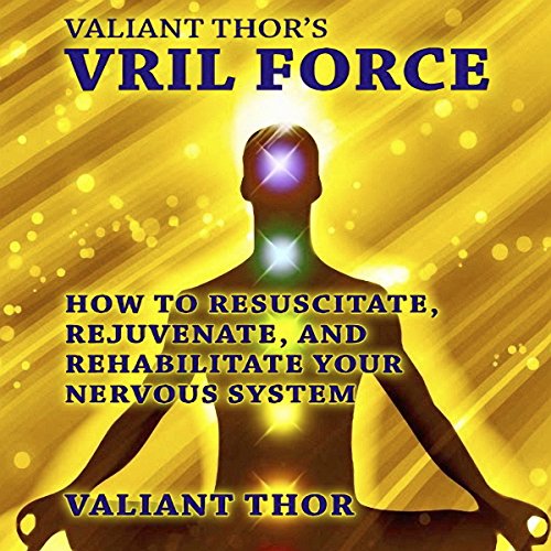 Valiant Thor's Vril Force: How to Resuscitate, Rejuvenate, and ...