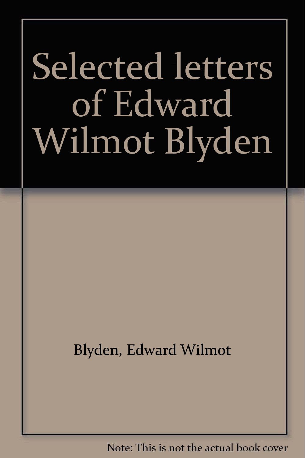 Selected letters of Edward Wilmot Blyden: Blyden, Edward Wilmot ...