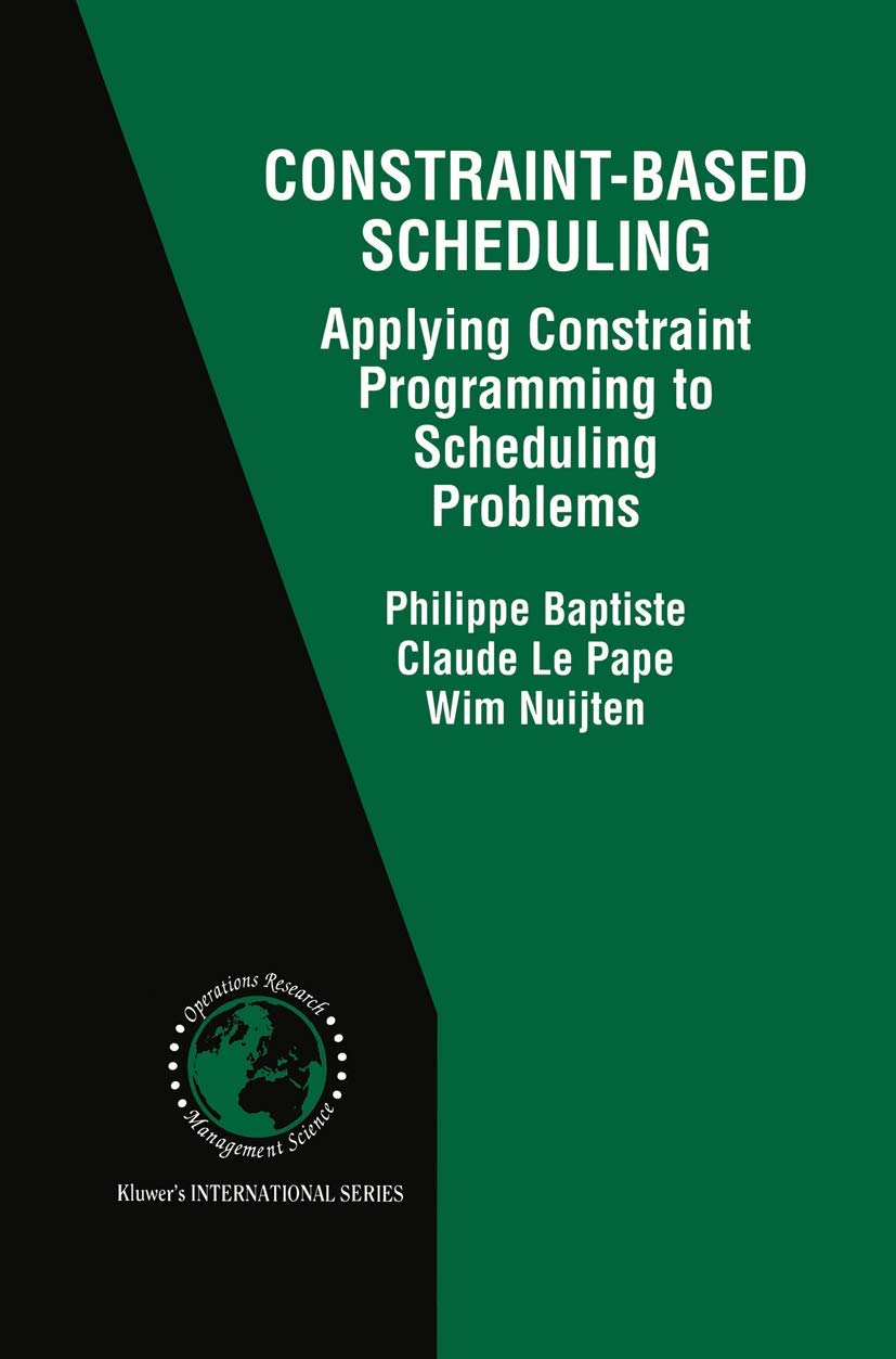 Constraint Based Scheduling Applying Constraint Programming To Scheduling Problems