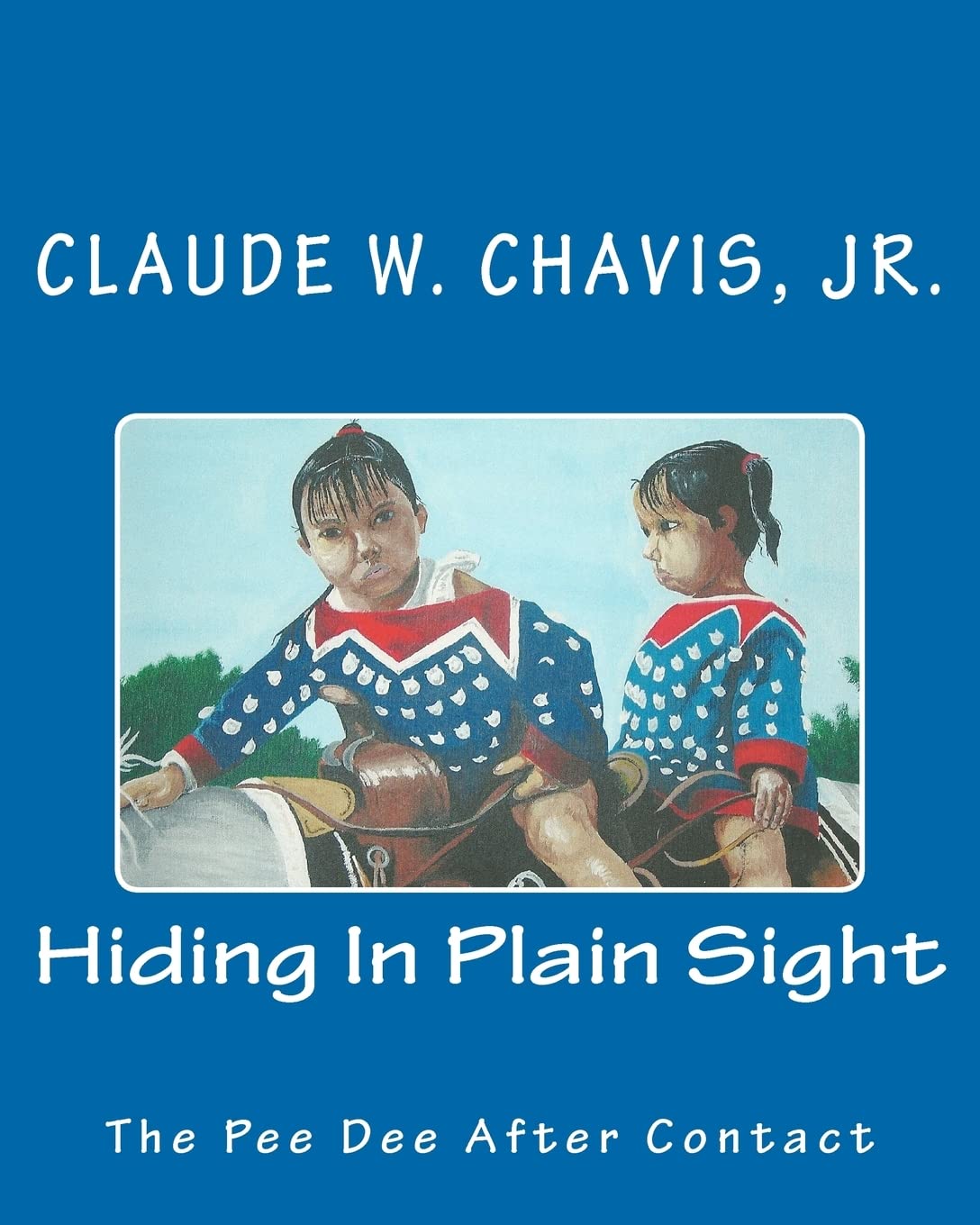 Hiding In Plain Sight: The Pee Dee Indians After Contact: Chavis Jr ...