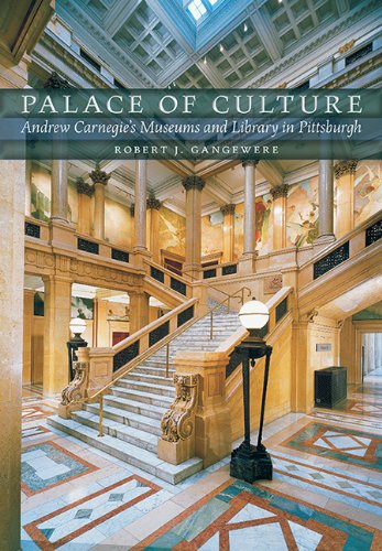 Palace of Culture: Andrew Carnegie's Museums and Library in Pittsburgh: Gangewere, Robert J ...