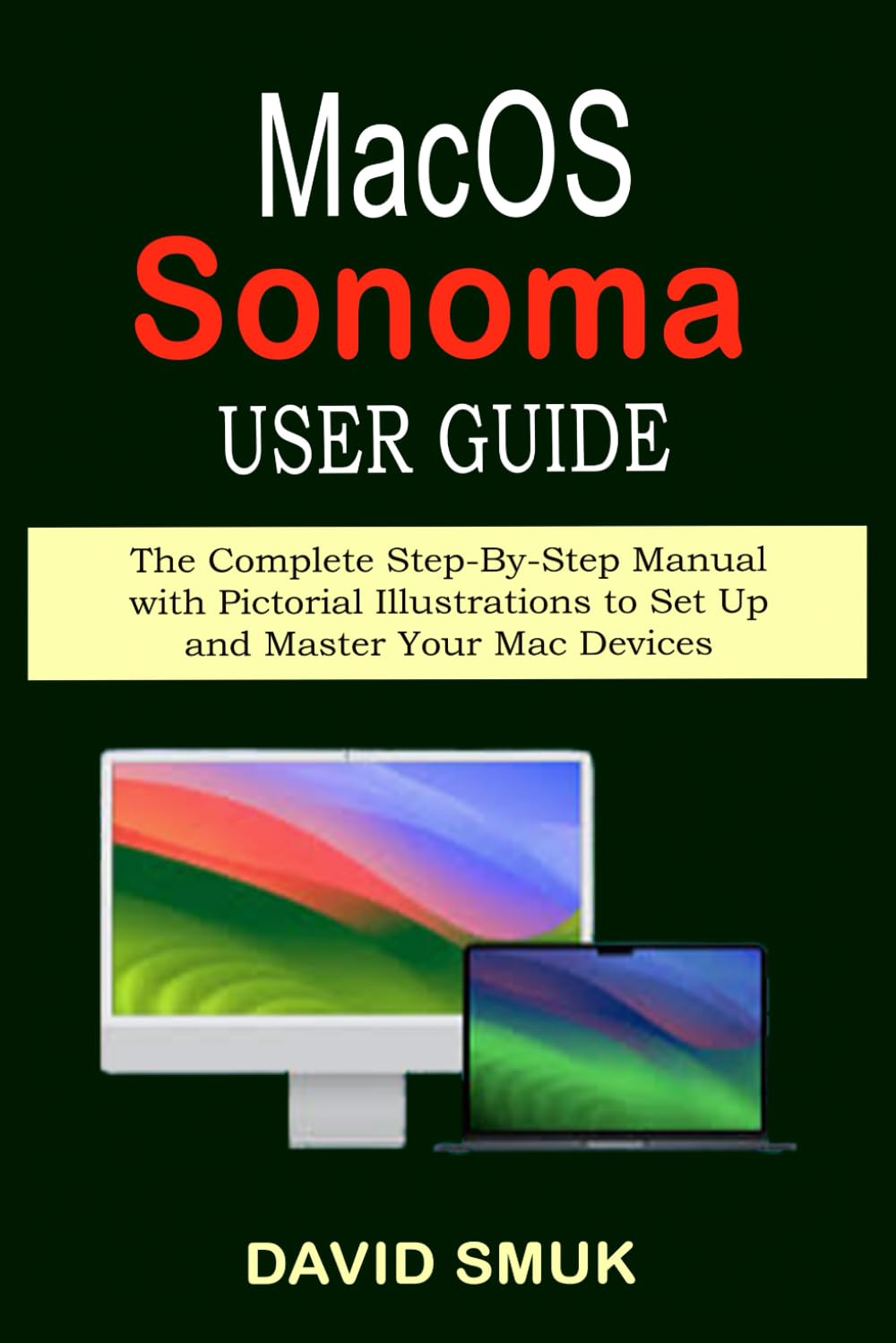 macOS SONOMA USER GUIDE: The Complete Step-By-Step Manual with ...