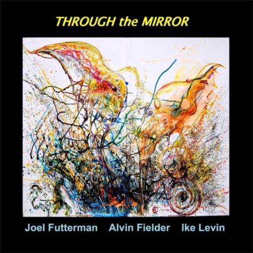 Play Through the Mirror by Joel Futterman, Alvin Fielder & Ike Levin on ...