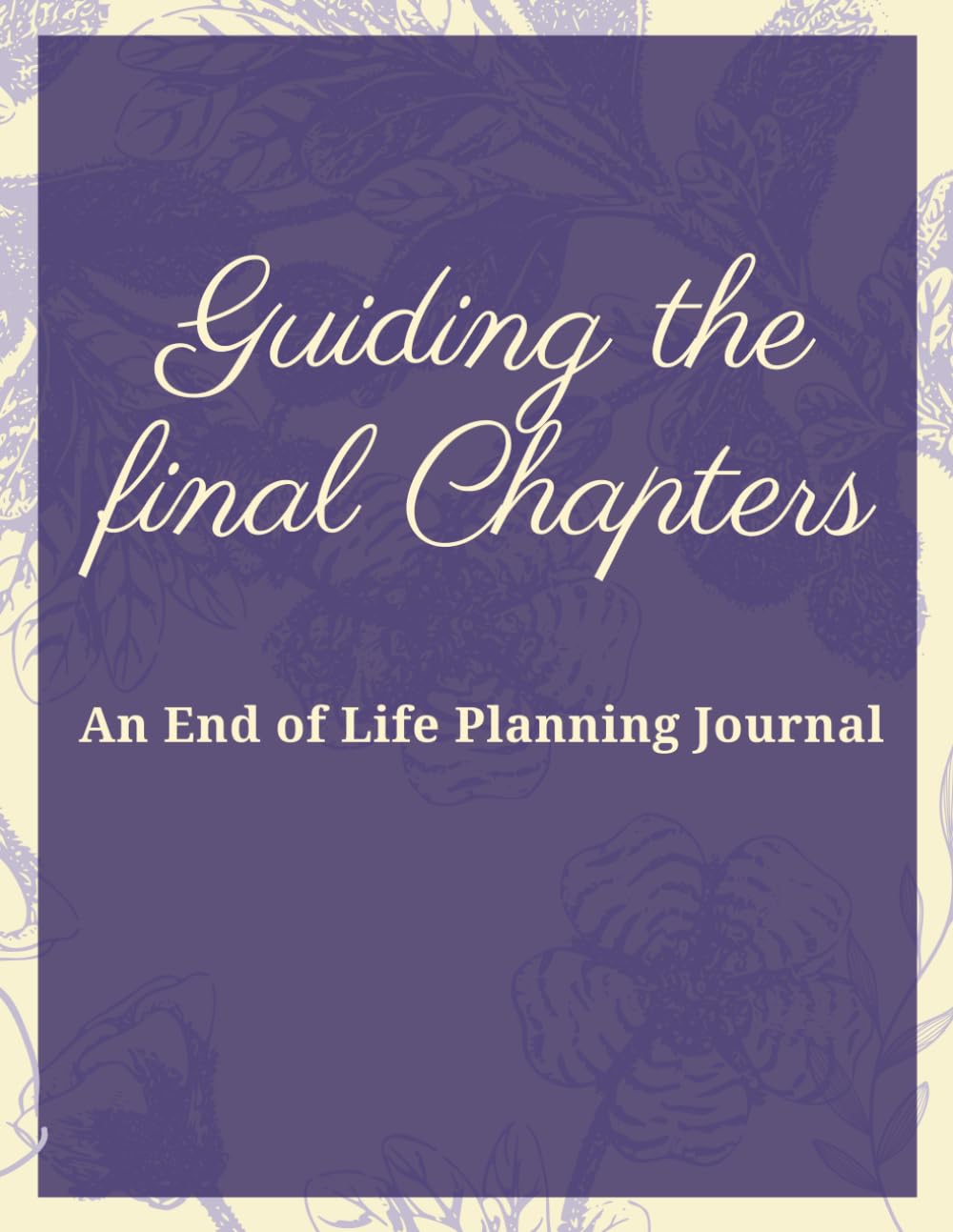 Guiding the final Chapters: An End of Life planning journal: Chanel, K ...