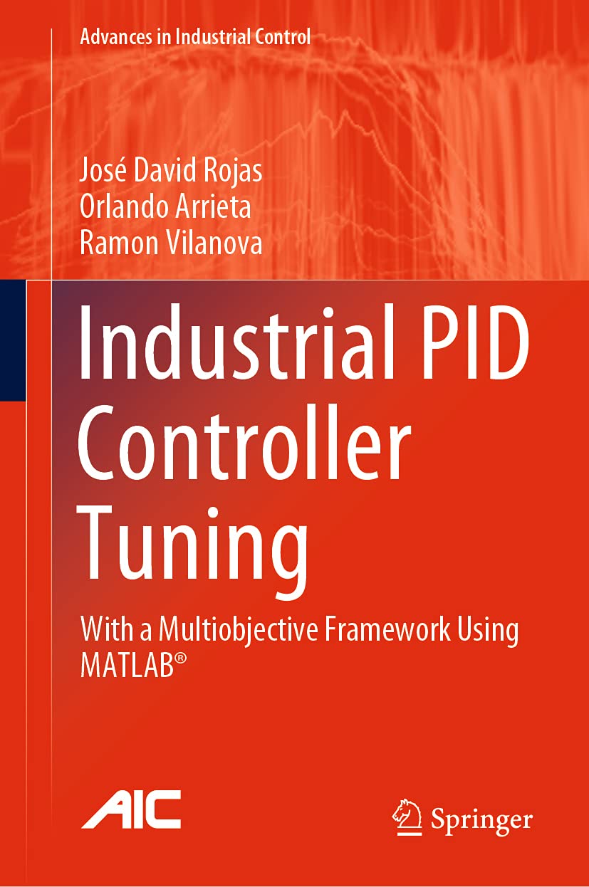 Industrial PID Controller Tuning: With a Multiobjective Framework Using MATLAB® (Advances in ...