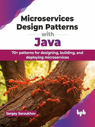 Microservices Design Patterns with Java: 70+ patterns for designing ...