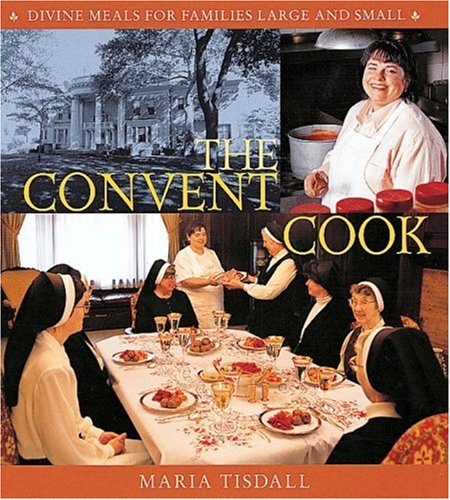 The Convent Cook: Divine Meals for Families Large and Small: Tisdall ...