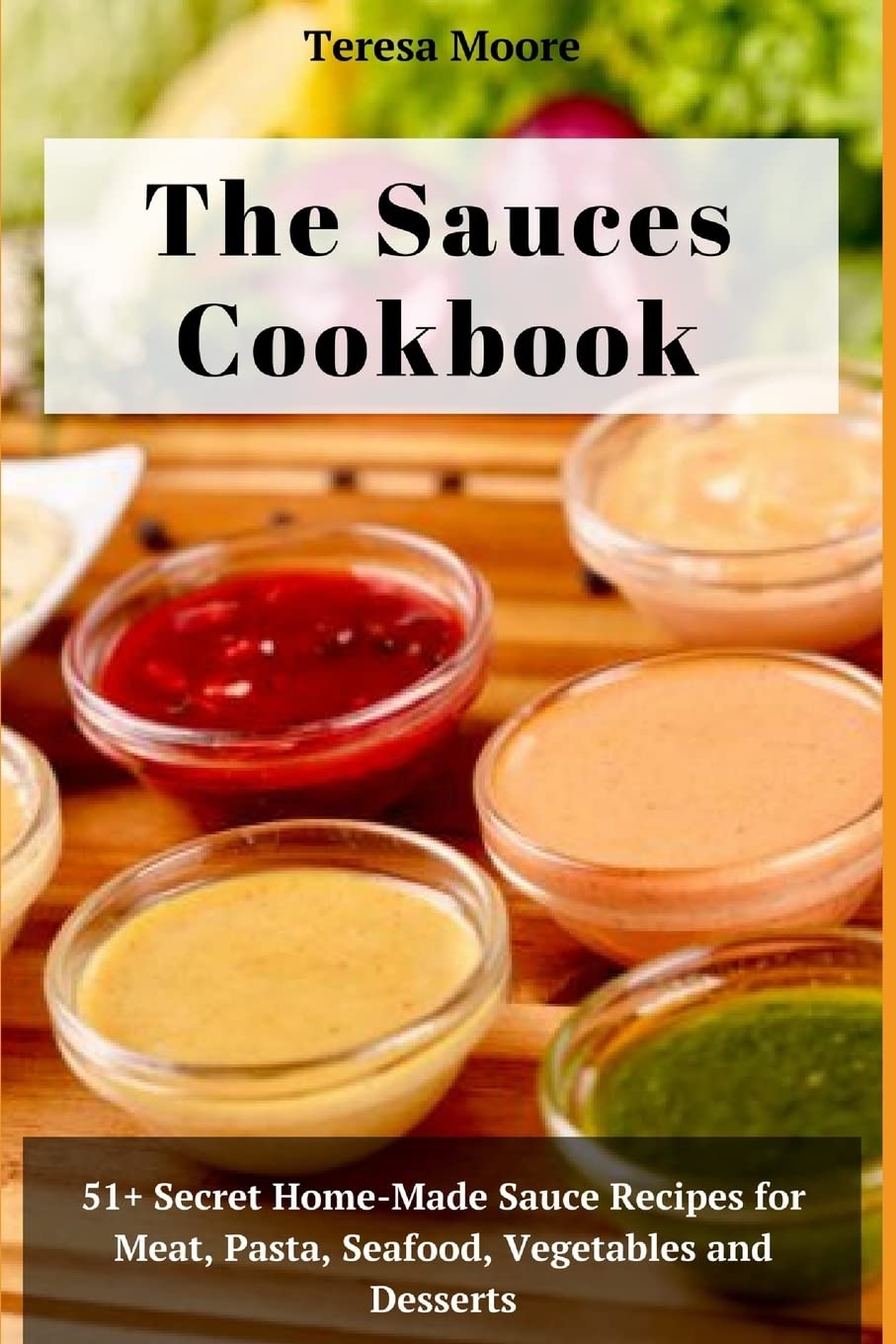 The Sauces Cookbook: 51+ Secret Home-Made Sauce Recipes for Meat, Pasta ...