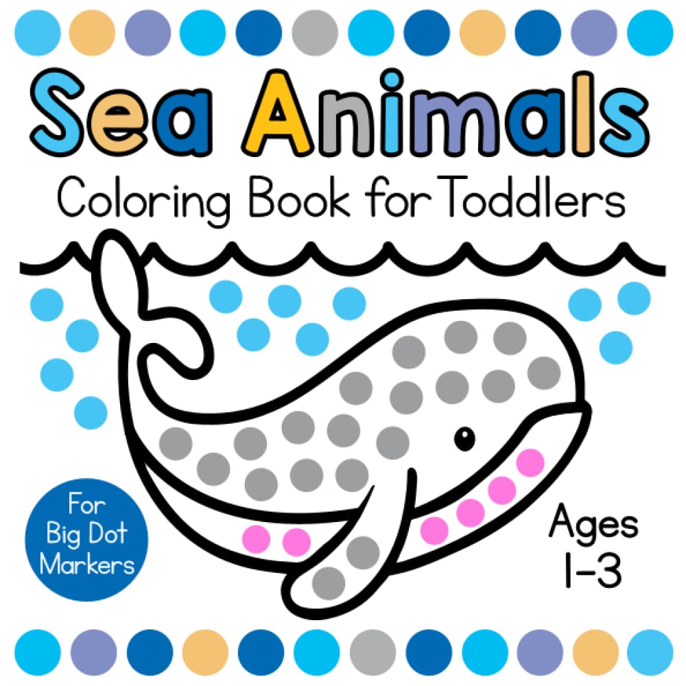 Sea Animals Coloring Book for Toddlers Ages 1-3: Easy First Dot Markers ...