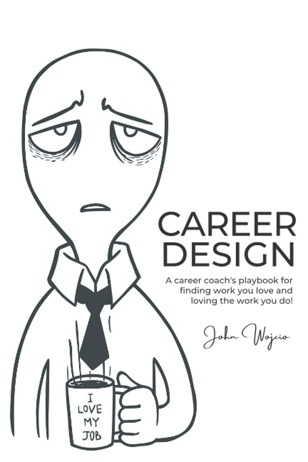 Career Design: A career coach's playbook for finding work you love and ...