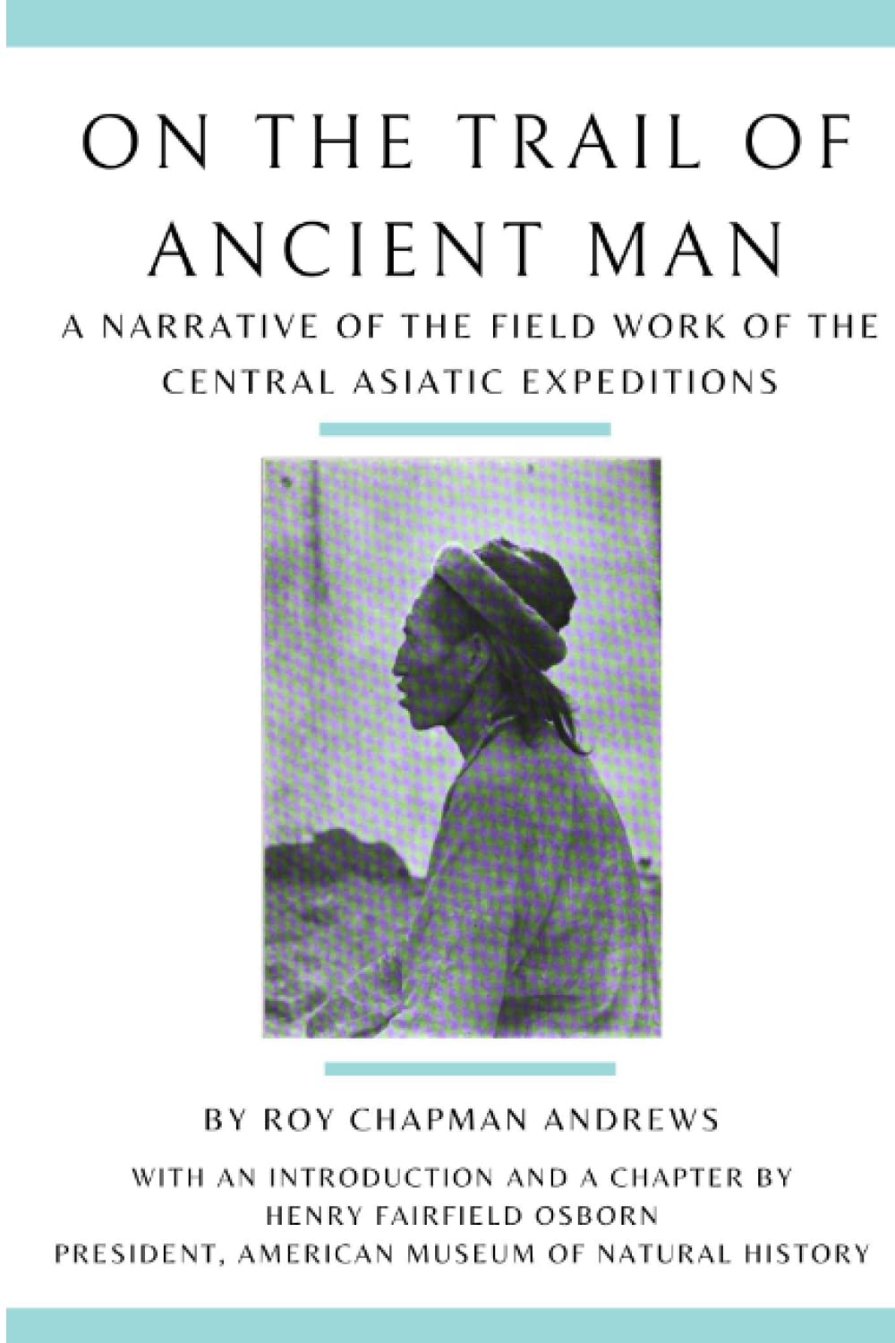 On the Trail of Ancient Man: A Narrative of the Field Work of the ...