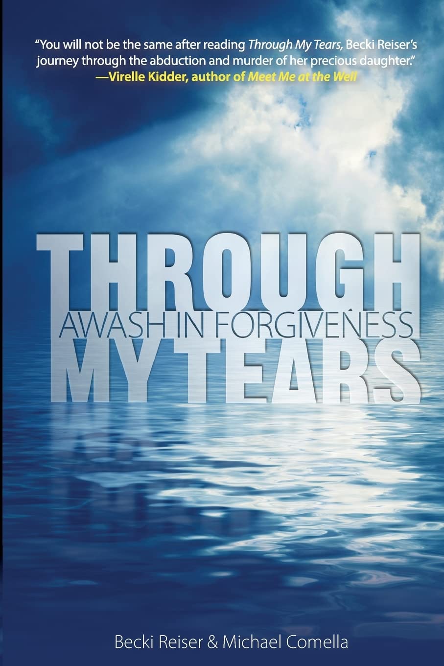 Through My Tears: Awash in Forgiveness: Reiser, Becki, Comella, Michael ...