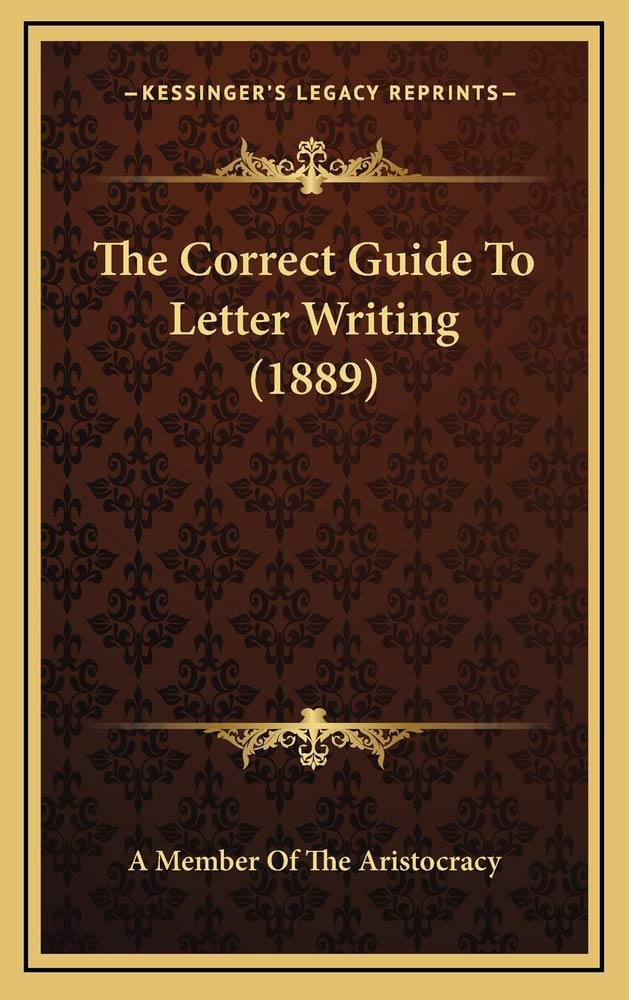 The Correct Guide To Letter Writing (1889): A Member Of The Aristocracy ...