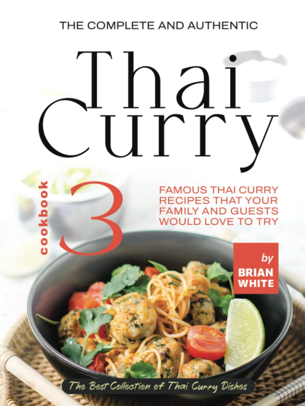 The Complete and Authentic Thai Curry Cookbook 3: Famous Thai Curry ...