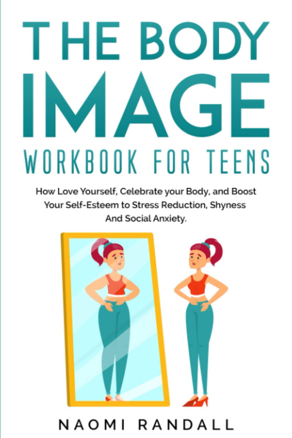 The Body Image Workbook for Teens: How Love Yourself, Celebrate your ...