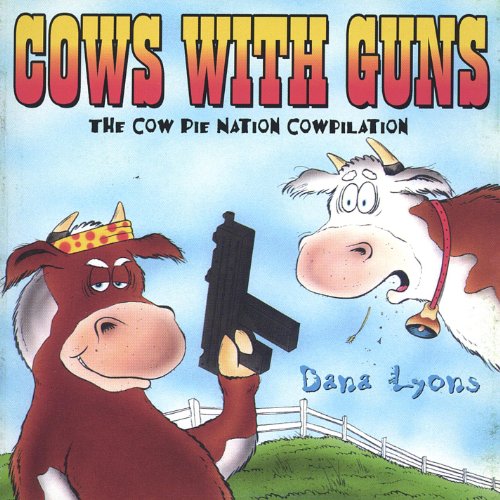 Play Cows With Guns: The Cow Pie Nation Cowpilation by Dana Lyons on ...