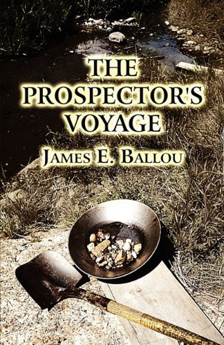 The Prospector's Voyage: Ballou, James E.: 9781451272222: Amazon.com: Books