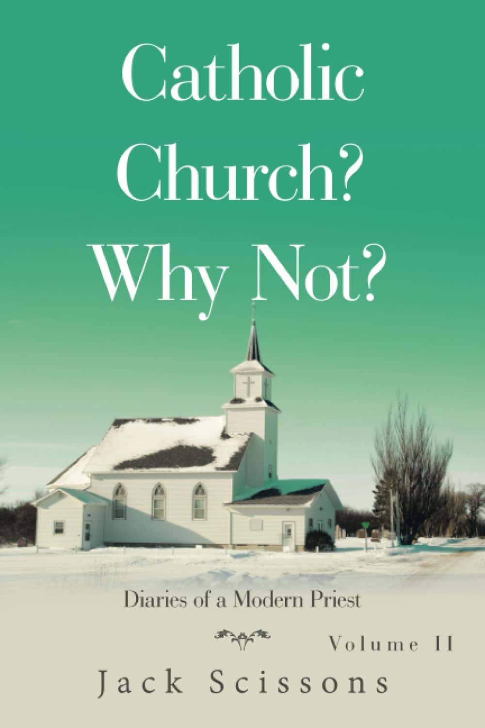 Catholic Church? Why Not?: Diaries of a Modern Priest: Scissons, Jack ...
