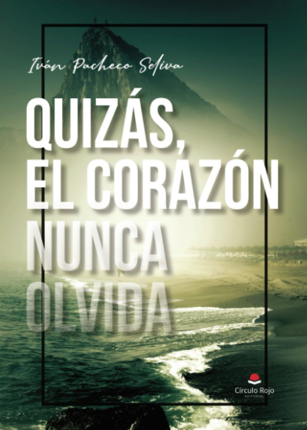 Quizás, el corazón nunca olvida (Spanish Edition): Iván Pacheco Seliva ...