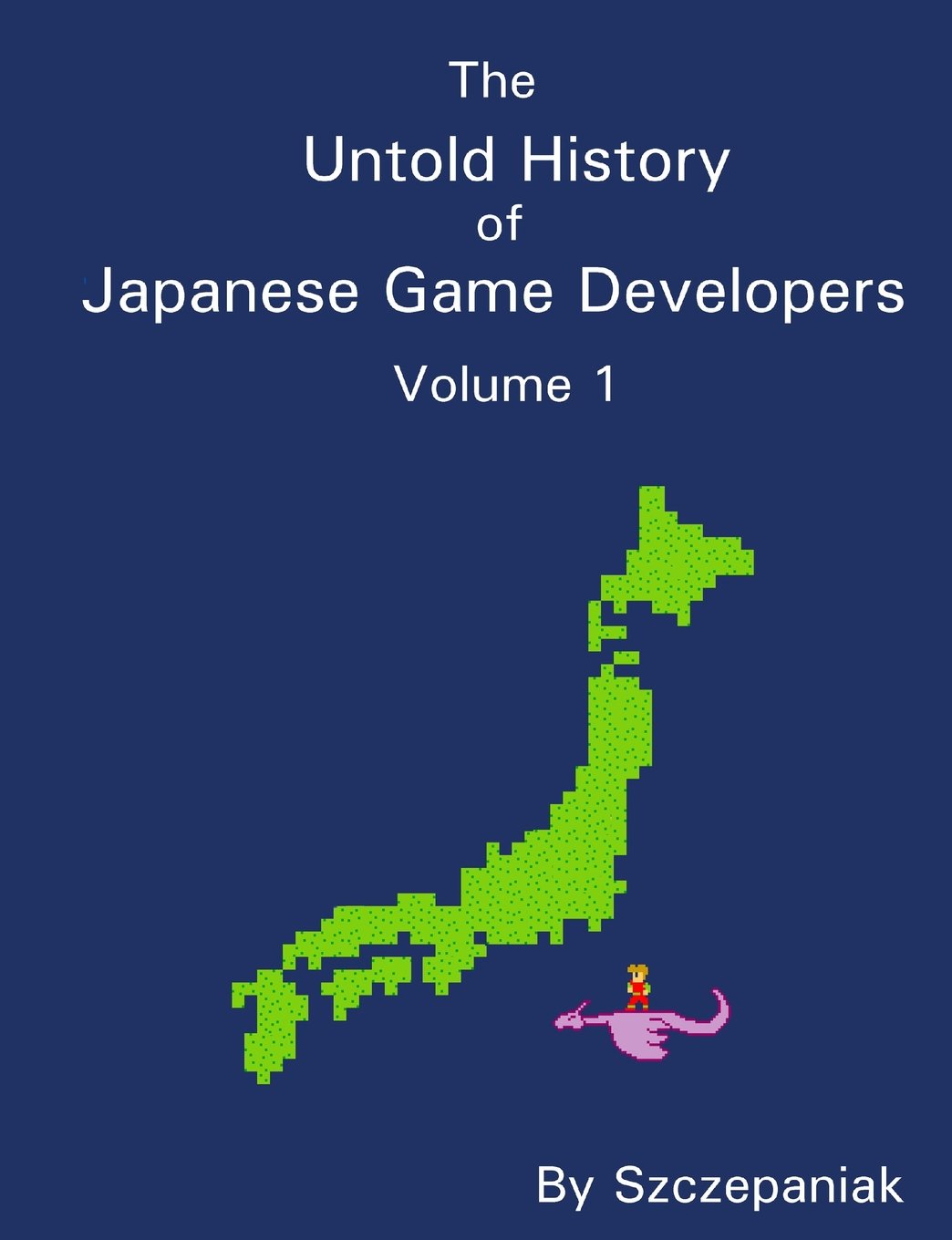 The Untold History of Japanese Game Developers: Volume 1: Szczepaniak ...