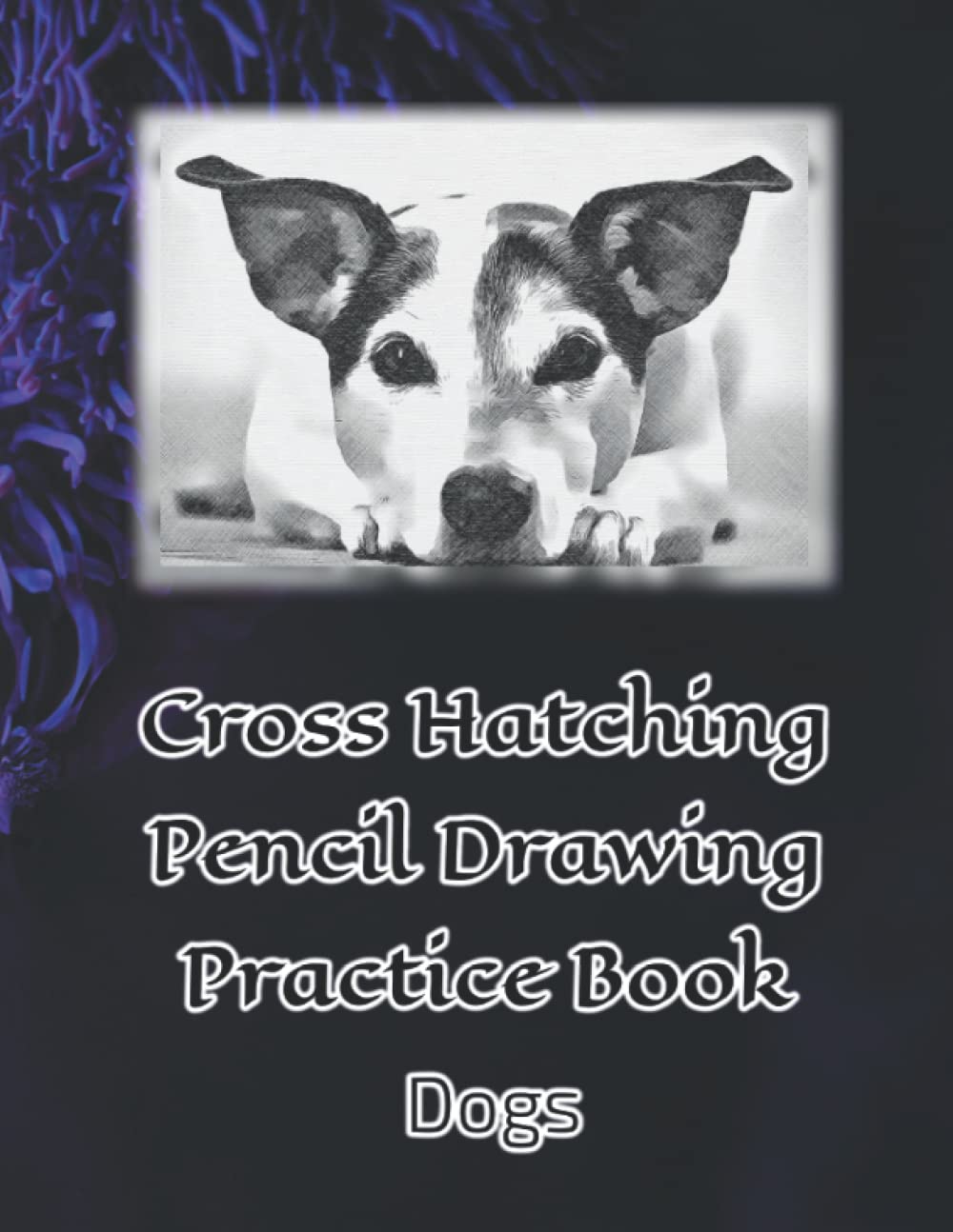 Cross Hatching Drawing Practice Book: Dogs: A great gift for an expert ...