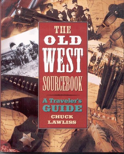 The Old West Sourcebook: A Traveler's Guide: Lawliss, Chuck ...