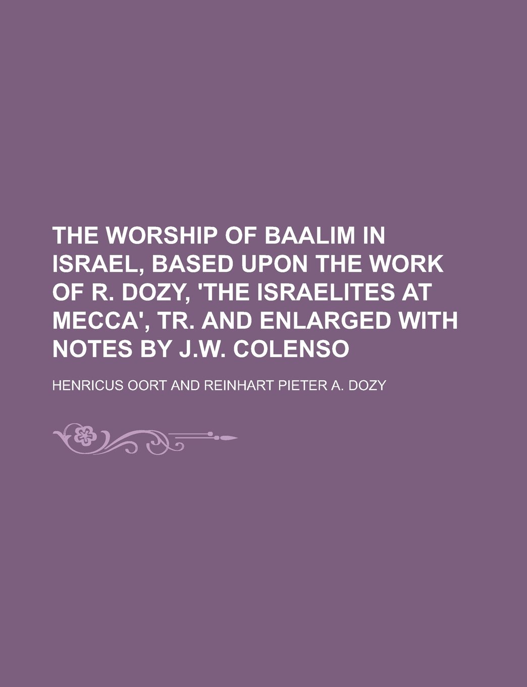 The worship of Baalim in Israel, based upon the work of R. Dozy, 'The ...