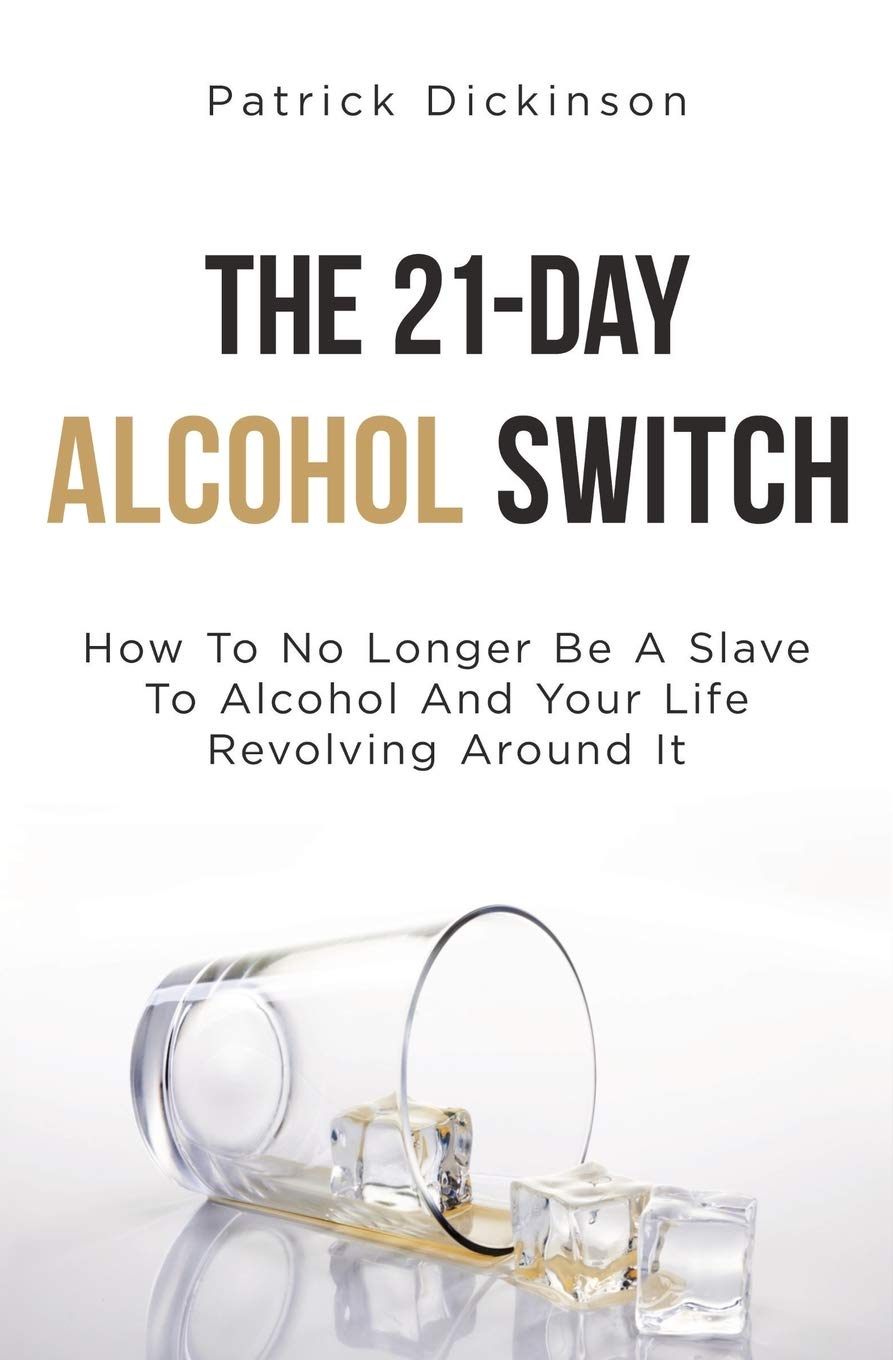 The 21-Day Alcohol Switch: How To No Longer Be A Slave To Alcohol And ...