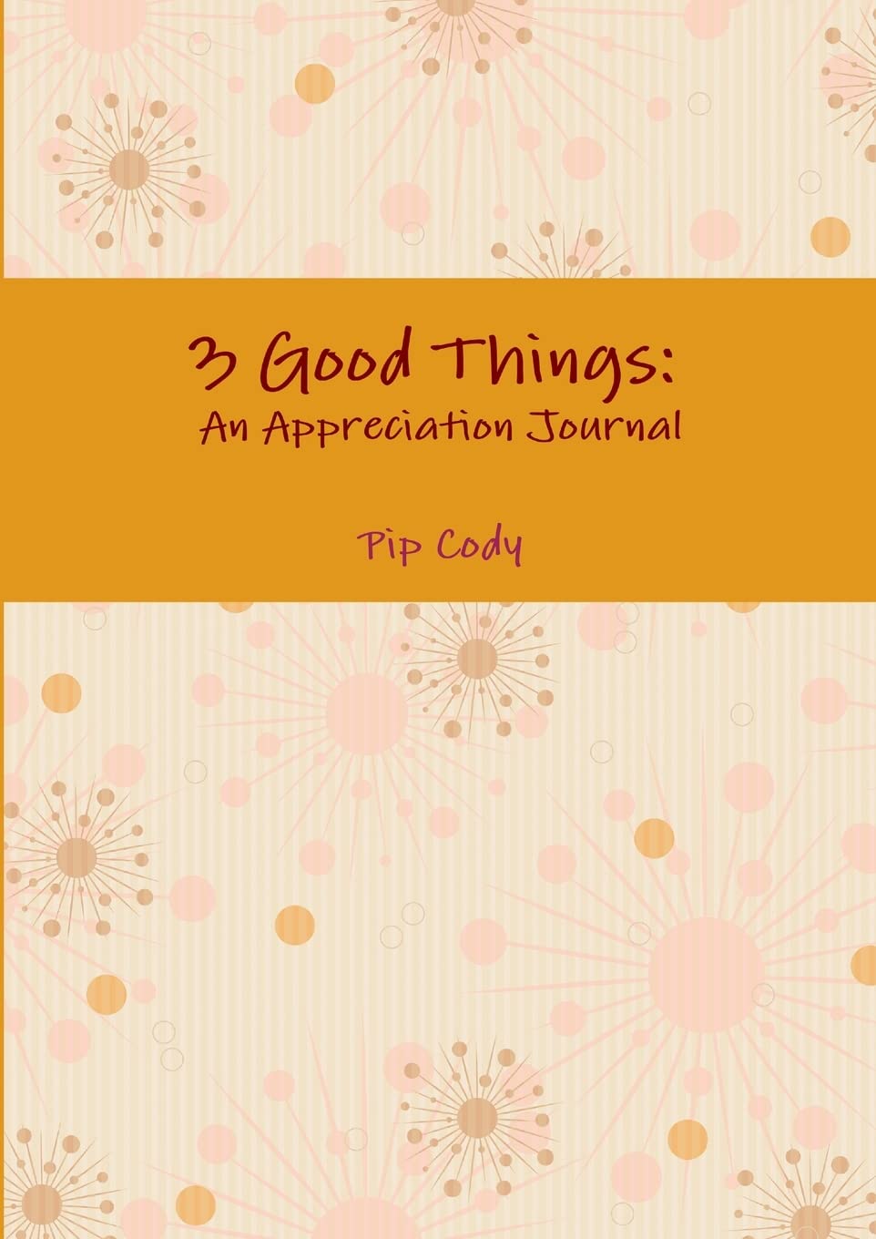 3 Good Things: An Appreciation Journal: Cody, Pip: 9781326686192 ...