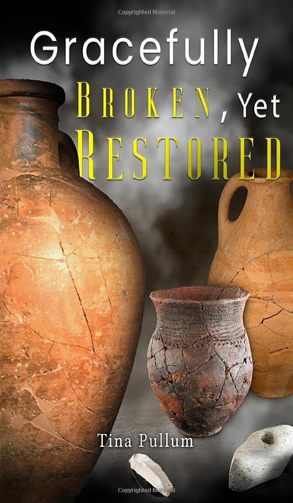 Gracefully Broken, Yet Restored: Pullum, Tina: 9781959173045: Amazon.com: Books