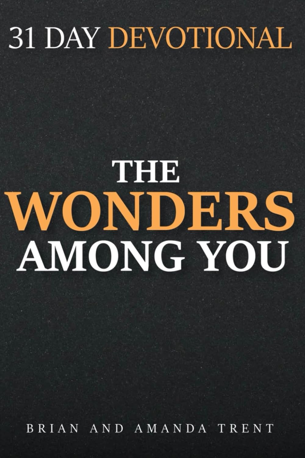 The Wonders Among You: 31 Day Devotional: Trent, Brian and Amanda ...