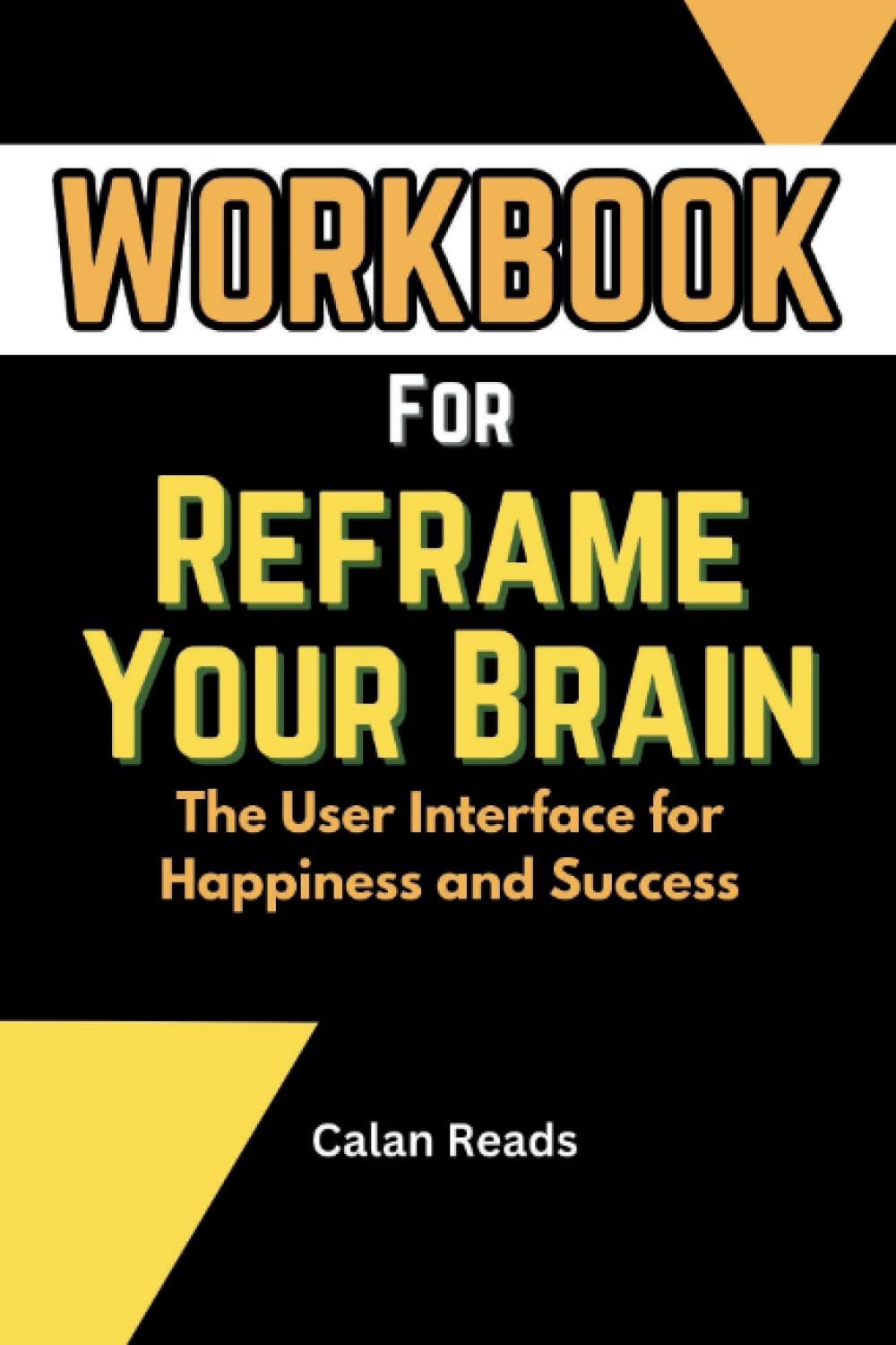 Workbook for Reframe Your Brain: The User Interface for Happiness and ...