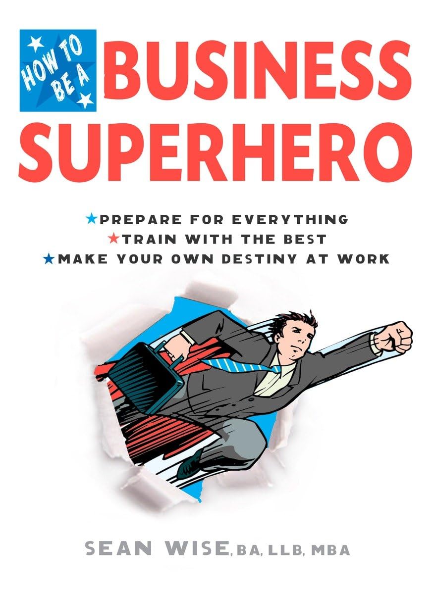 How to Be a Business Superhero: Prepare for Everything, Train with the ...